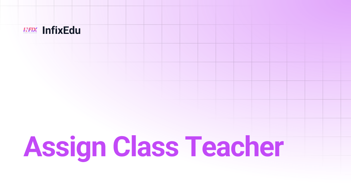 Assign Class Teacher | InfixEdu